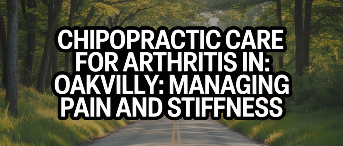 Chiropractic Care for Arthritis in Oakville: Managing Pain and ...